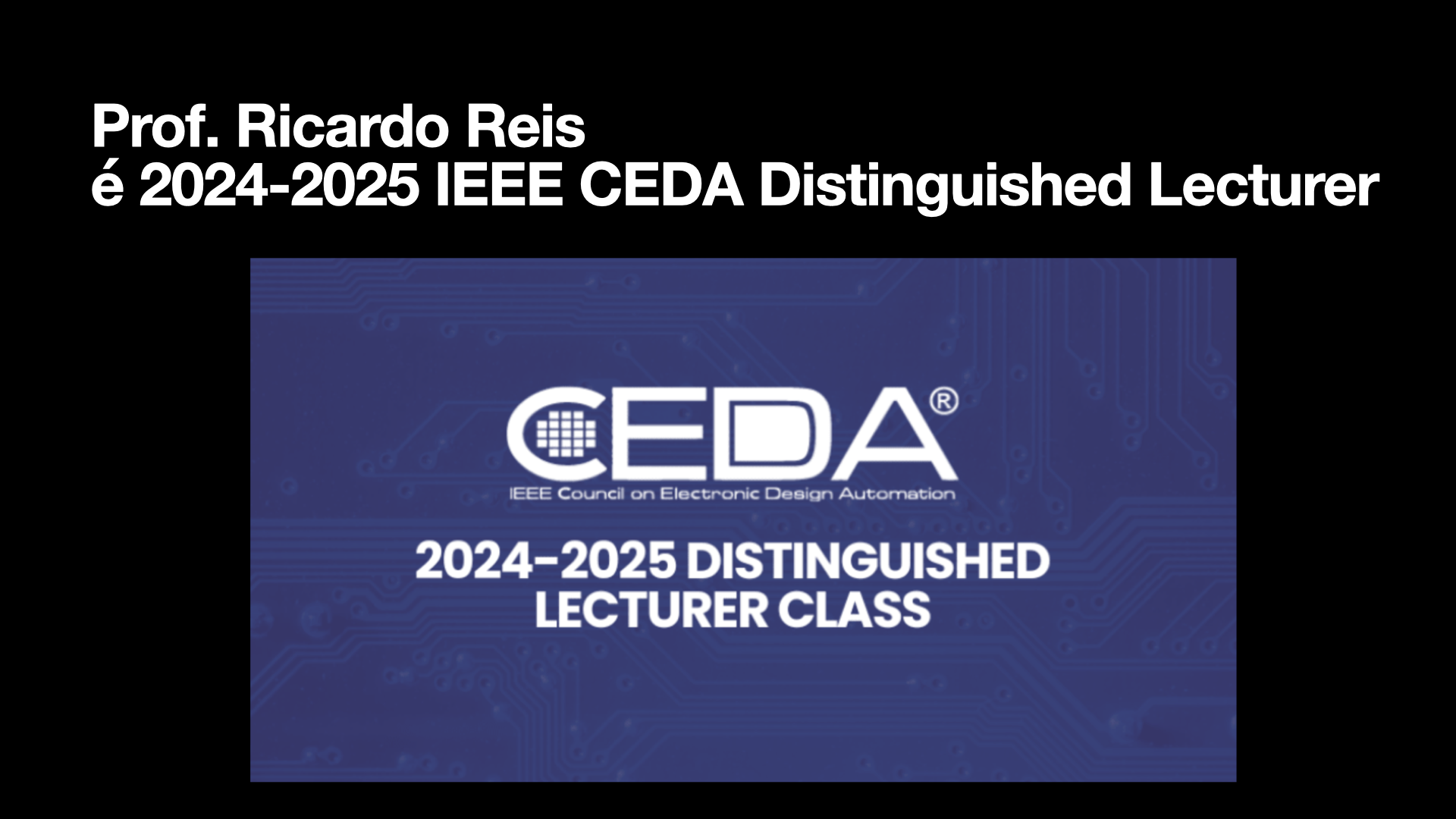 IEEE CEDA Distinguished Lecturer - Instituto de Informática - UFRGS